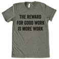 The Reward For Good Work Is More Work Shirt
