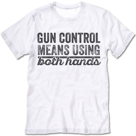 Gun Control Means Using Both Hands T-Shirt