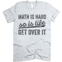 Math Is Hard So Is Life Get Over It