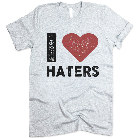 I Love Haters T Shirt - Gifted Shirts