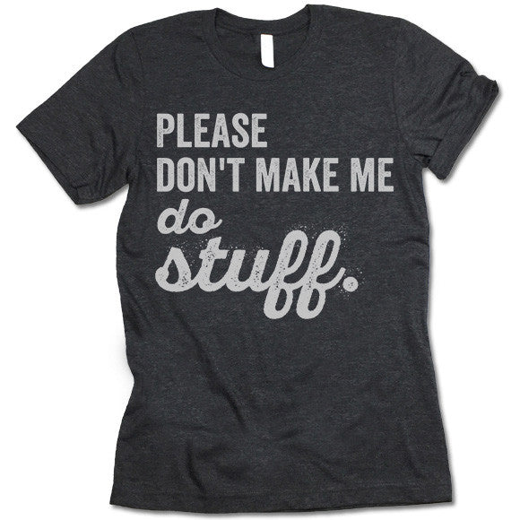 Please Don't Make Me Do Stuff T Shirt - Gifted Shirts