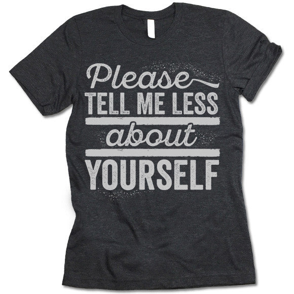 Please Tell Me Less About Yourself T Shirt - Gifted Shirts